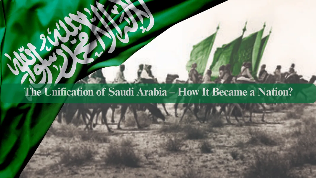 The Unification of Saudi Arabia - How It Became a Nation? | KnowKsa Guide